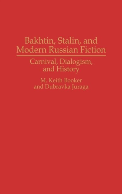 Bakhtin, Stalin, and Modern Russian Fiction. Carnival, Dialogism, and History - M. Keith Booker ...
