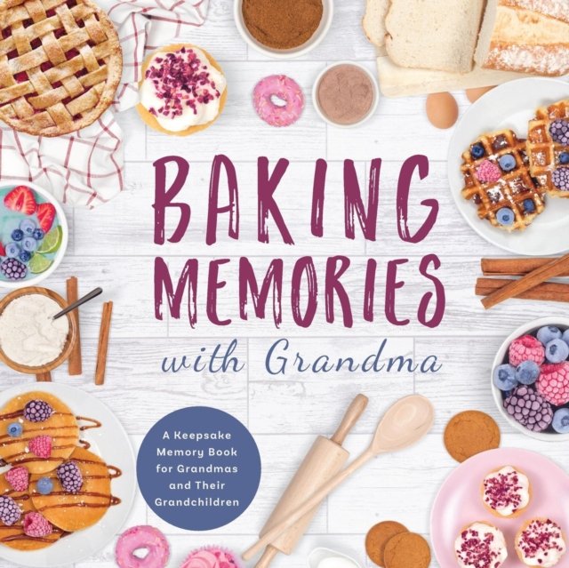 Baking Memories with Grandma: A Keepsake Memory Book for Grandmas and ...