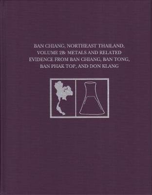 Ban Chiang, Northeast Thailand, Volume 2b: Metals and Related Evidence ...