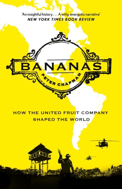 Bananas: How the United Fruit Company Shaped the World - Peter Chapman ...