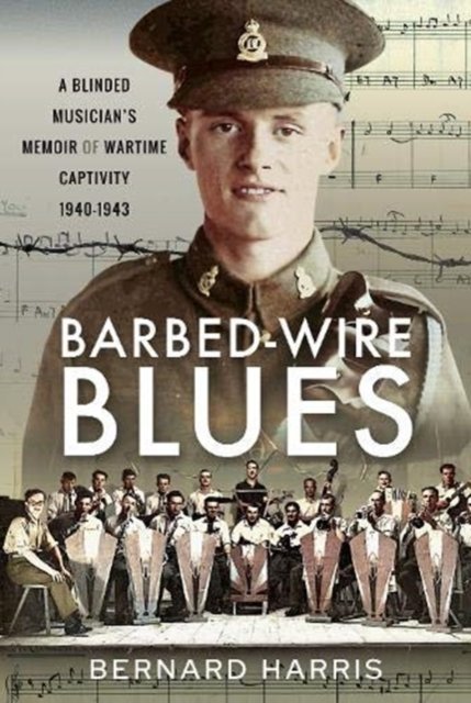 Barbed-Wire Blues: A Blinded Musicians Memoir of Wartime Captivity 1940-1943 - Bernard Harris ...