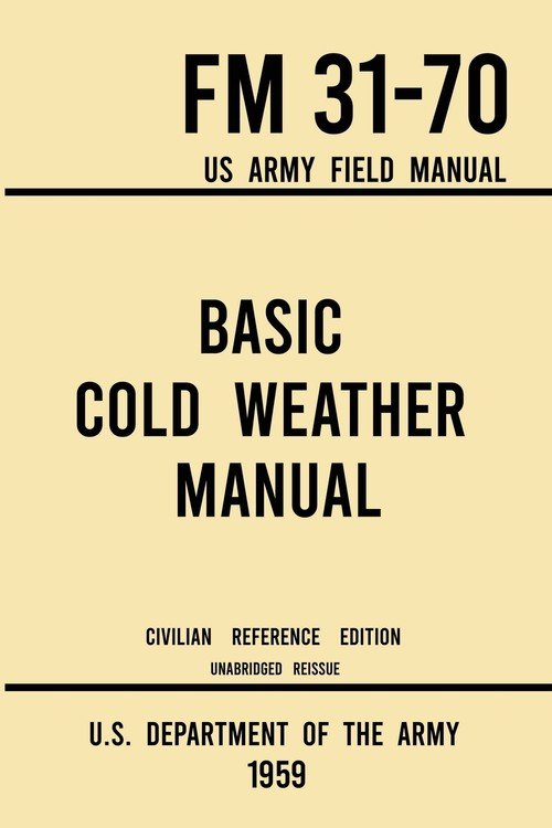 Basic Cold Weather Manual - FM 31-70 US Army Field Manual (1959 ...
