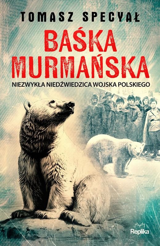 Baśka Murmańska. Niezwykła niedźwiedzica Wojska Polskiego - Specyał ...