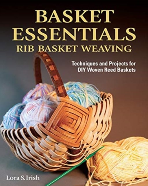 Basket Essentials: Rib Basket Weaving: Techniques and Projects for DIY ...
