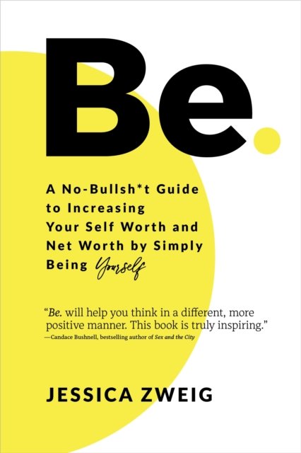 Be: A No-Bullsh*t Guide to Increasing Your Self Worth and Net Worth by ...