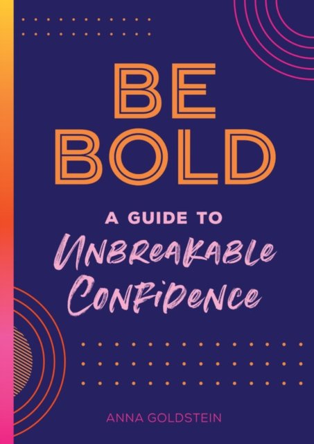 Be Bold: A Guide to Unbreakable Confidence - Anna Goldstein | Książka w ...