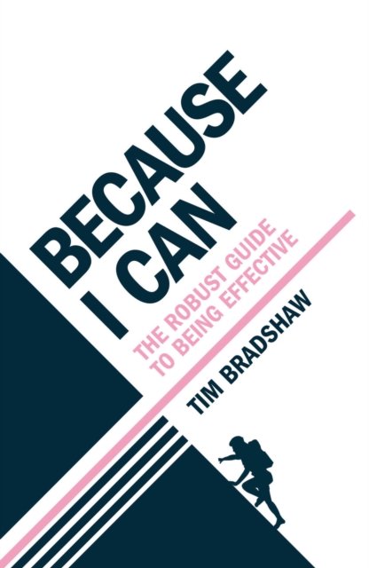 Because I Can: The robust guide to being effective - Tim Bradshaw ...