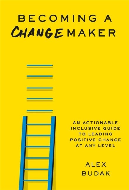 Becoming a Changemaker: An Actionable, Inclusive Guide to Leading ...
