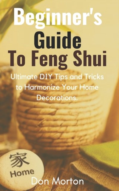 Beginners Guide To Feng Shui: Ultimate DIY Tips and Tricks to Harmonize ... Beginners Guide To Feng Shui: Ultimate DIY Tips and Tricks to Harmonize ...