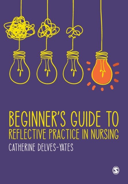 Beginners Guide to Reflective Practice in Nursing - Catherine Delves ...