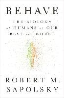 Behave: The Biology of Humans at Our Best and Worst - Sapolsky Robert M ...
