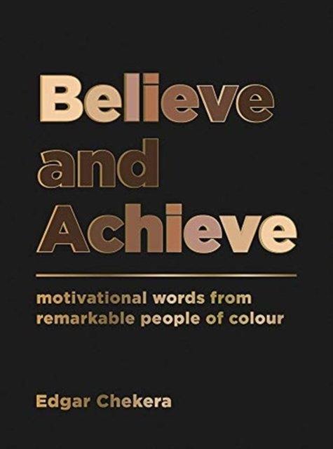 Believe and Achieve: Motivational Words from Remarkable People of ...