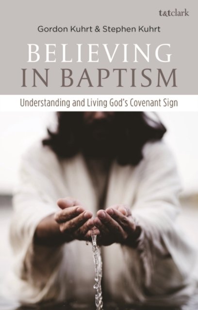 Believing in Baptism: Understanding and Living Gods Covenant Sign ...