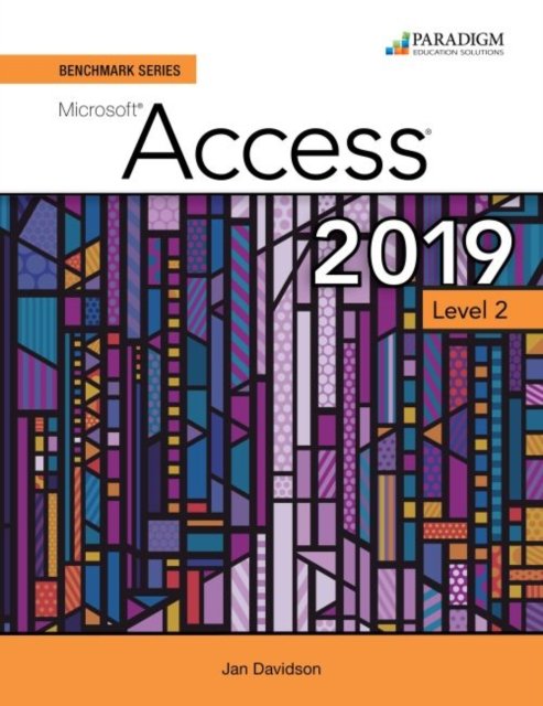 Benchmark Series: Microsoft Access 2019 Level 2: Text + Review and Assessments Workbook ...