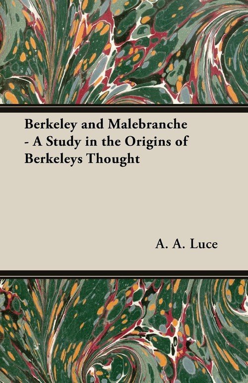 Berkeley and Malebranche - A Study in the Origins of Berkeleys Thought ...