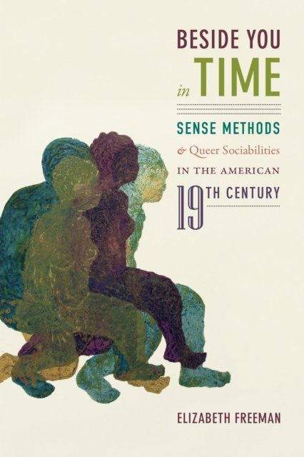 Beside You in Time: Sense Methods and Queer Sociabilities in the American Nineteenth Century ...