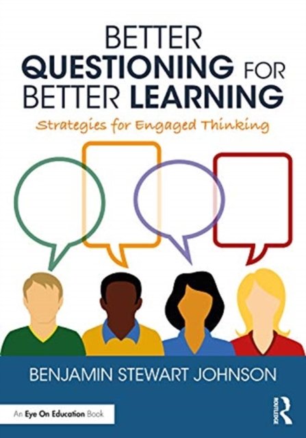 Better Questioning for Better Learning: Strategies for Engaged Thinking ...