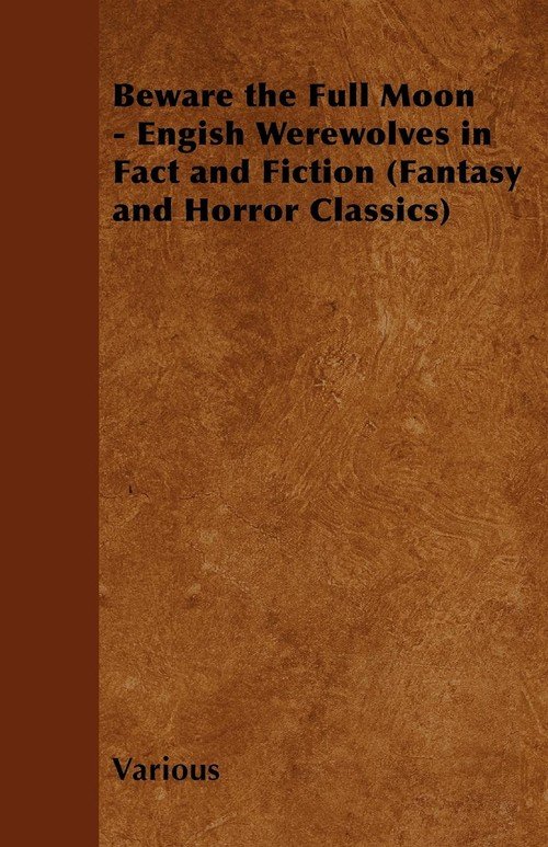 Beware the Full Moon - Engish Werewolves in Fact and Fiction (Fantasy ...