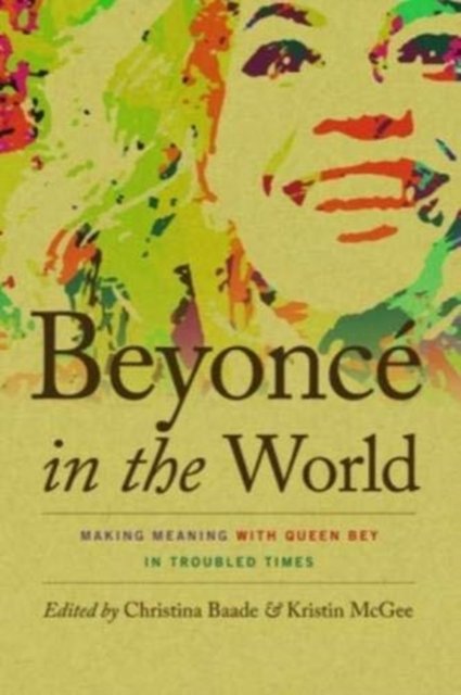 Beyonce in the World. Making Meaning with Queen Bey in Troubled Times ...