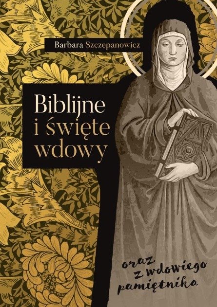 Biblijne i święte wdowy oraz z wdowiego pamiętnika - Szczepanowicz ...