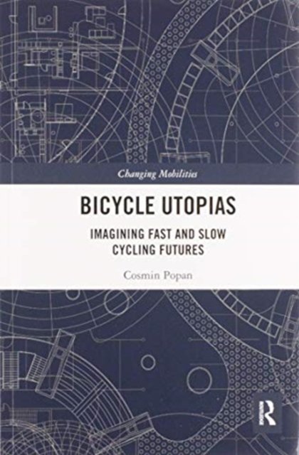 Bicycle Utopias: Imagining Fast and Slow Cycling Futures - Cosmin Popan ...
