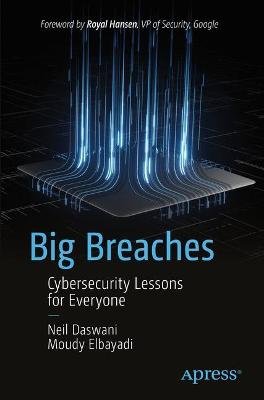 Big Breaches: Cybersecurity Lessons for Everyone - Neil Daswani ...