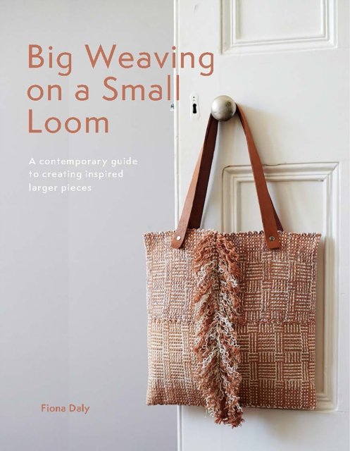 Big Weaving on a Small Loom: A Contemporary Guide to Creating Inspired ...