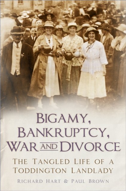 Bigamy, Bankruptcy, War and Divorce: The Tangled Life of a Toddington ...