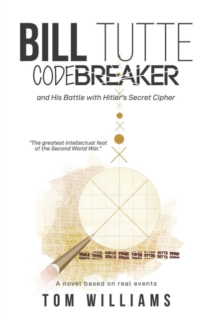 Bill Tutte Codebreaker. and His Battle with Hitlers Secret Cipher ...