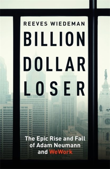 Billion Dollar Loser: The Epic Rise and Fall of WeWork - Reeves ...