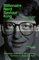 Billionaire, Nerd, Saviour, King. The Hidden Truth About Bill Gates and ...