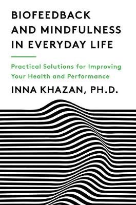 Biofeedback and Mindfulness in Everyday Life: Practical Solutions for Improving Your Health and ...