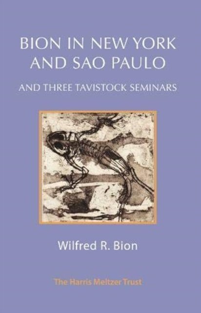 Bion in New York and Sao Paulo and Three Tavistock Seminars - Wilfred R ...