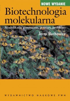 Biotechnologia molekularna. Modyfikacje genetyczne, postępy, problemy ...