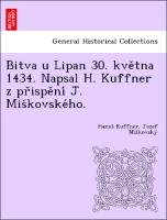 Bitva u Lipan 30. kve¿tna 1434. Napsal H. Kuffner z pr¿ispe¿ni´ J. Mis ...