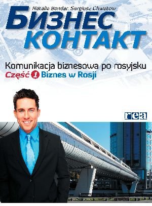 Biznes kontakt. Komunikacja Biznesowa po rosyjsku. Część 1. Biznes w Rosji - Bondar Natalia ...