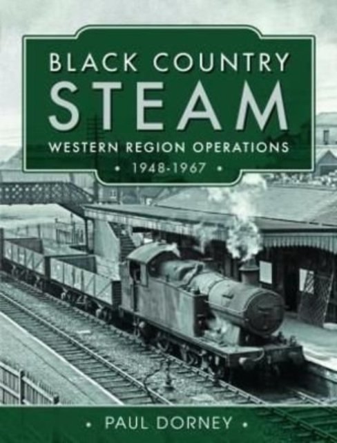 Black Country Steam, Western Region Operations, 1948-1967 - Paul Dorney ...