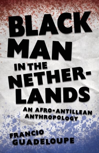 Black Man in the Netherlands: An Afro-Antillean Anthropology - Francio ...