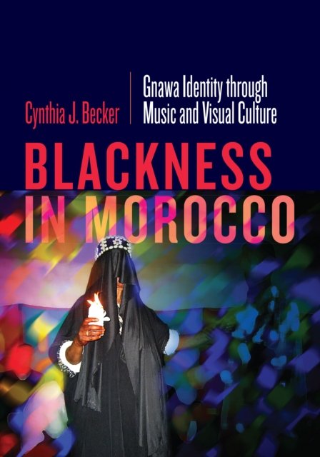 Blackness in Morocco: Gnawa Identity through Music and Visual Culture ...