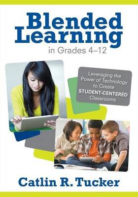 Blended Learning in Grades 4-12: Leveraging the Power of Technology to Create Student-Centered ...