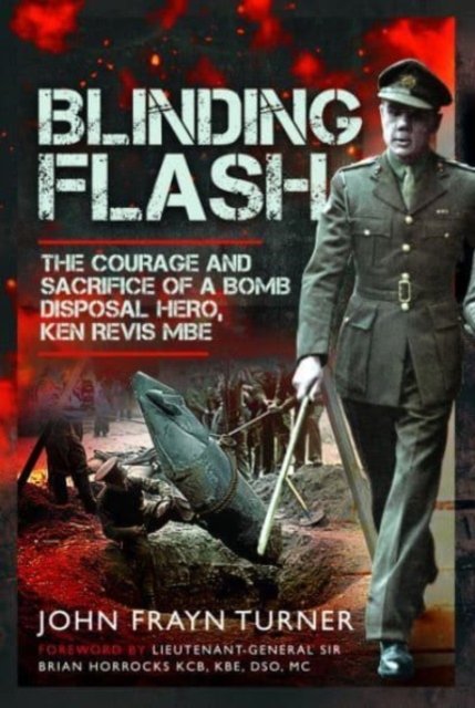 Blinding Flash: The Courage and Sacrifice of a Bomb Disposal Hero, Ken ...