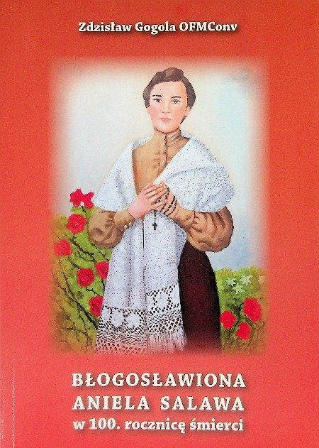 Błogosławiona Aniela Salawa w 100. rocznicę śmierci - Gogola Zdzisław | Książka w Empik