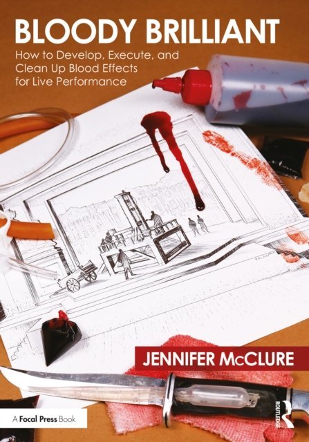 Bloody Brilliant: How to Develop, Execute, and Clean Up Blood Effects ...