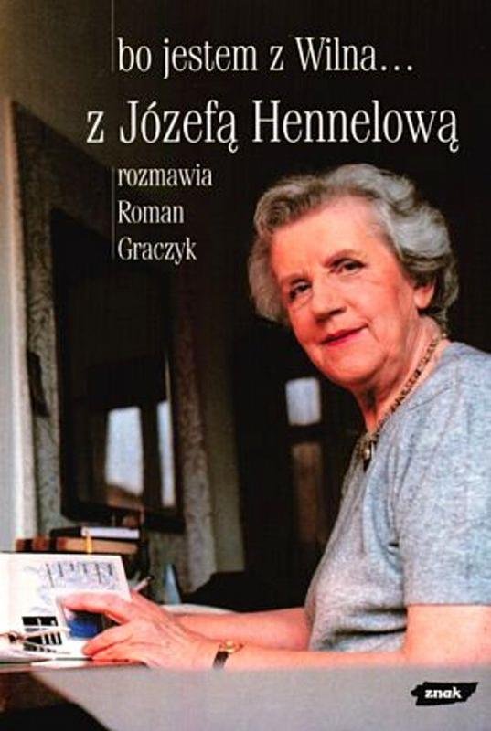 Bo jestem z Wilna... Z Józefą Hennelową Rozmawia Roman Graczyk ...
