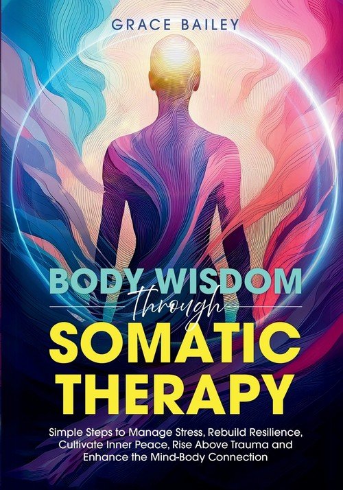 Body Wisdom Through Somatic Therapy - W opisie | Książka w Empik