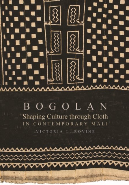 Bogolan: Shaping Culture through Cloth in Contemporary Mali - Victoria ...