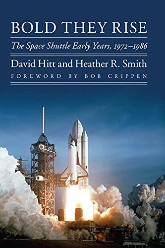 Bold They Rise. The Space Shuttle Early Years, 1972-1986 - David Hitt ...