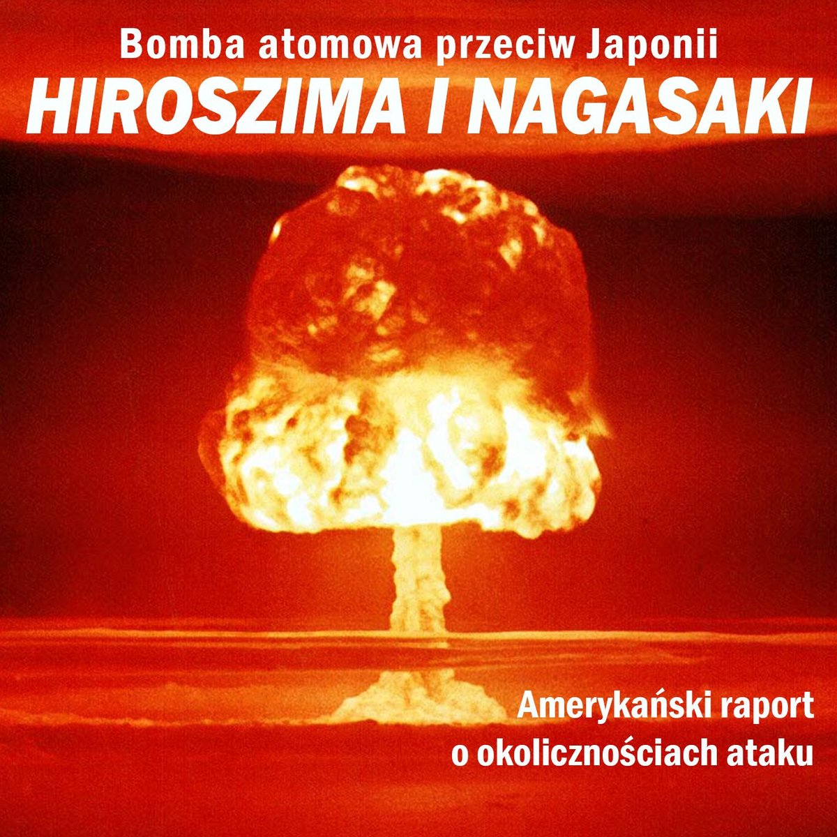 Bomba atomowa przeciw Japonii. Hiroszima i Nagasaki. Amerykański raport ...