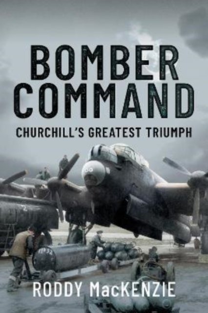 Bomber Command: Churchill's Greatest Triumph - Roddy MacKenzie ...