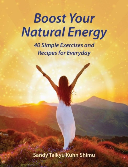 Boost Your Natural Energy: 40 Simple Exercises and Recipes for Everyday ...
